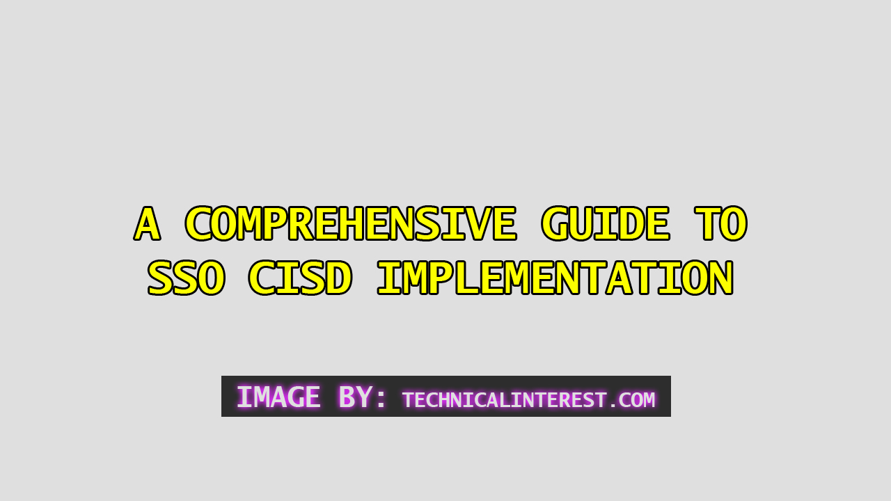 A Comprehensive Guide to SSO CISD Implementation - Technical Interest A Comprehensive Guide to SSO CISD Implementation - Technical Interest